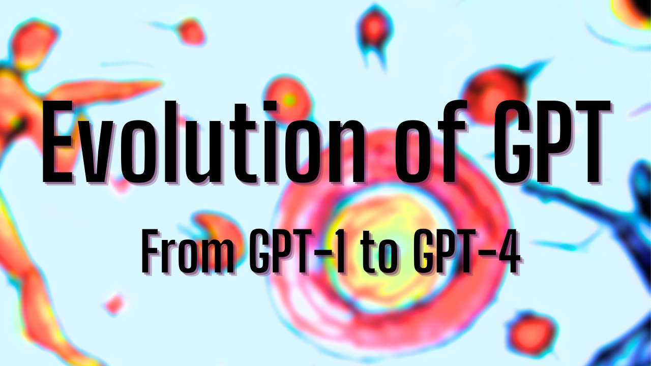 Exploring the Evolution of GPT: From GPT-1 to GPT-4 Exploring the Evolution of GPT: From GPT-1 to GPT-4